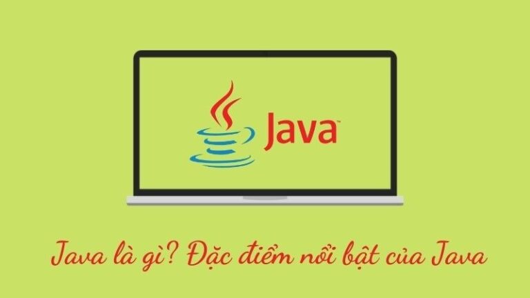 Java là gì? Tổng quan một vài thông tin về ngôn ngữ Java